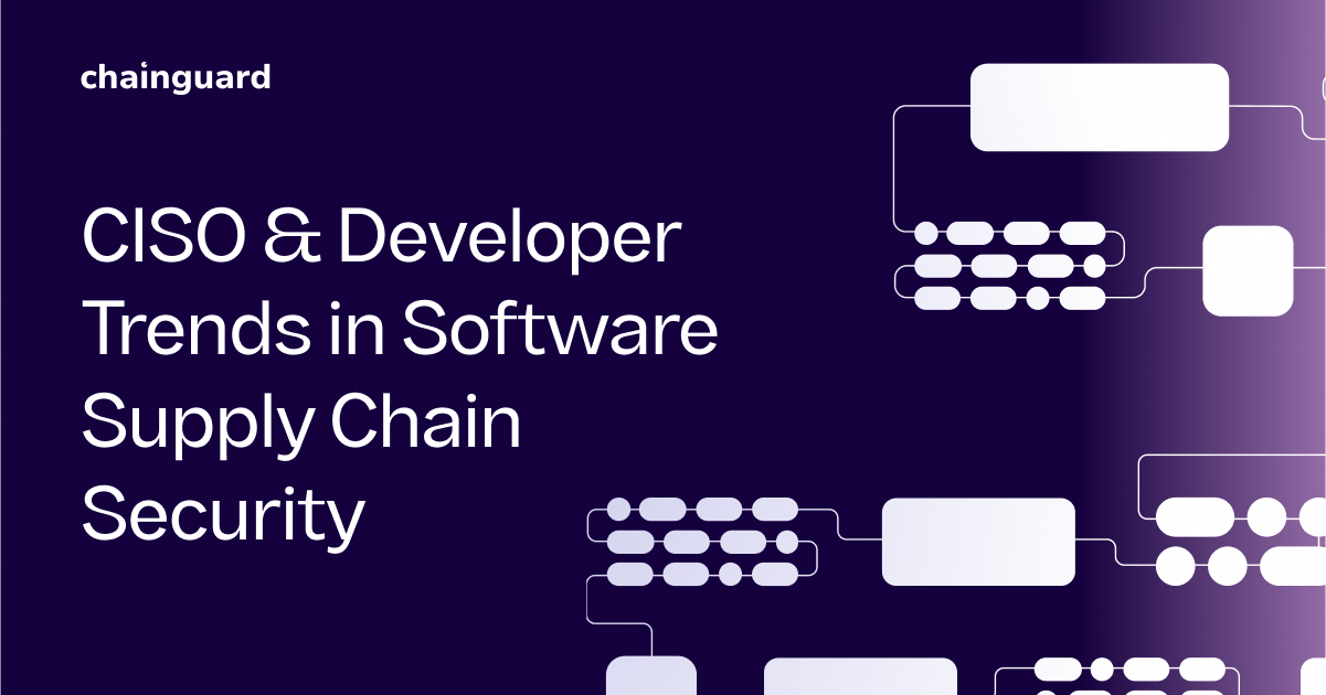 CISO & Developer Trends in Software Supply Chain Security | Chainguard